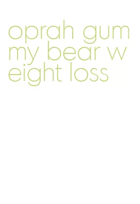 Oprah Gummy Bear Weight Loss [Best]